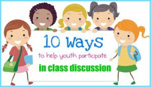 10 Ways to Help Youth Participate in Class (or Home) Discussion