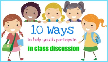 10 Ways to Help Youth Participate in Class (or Home) Discussion